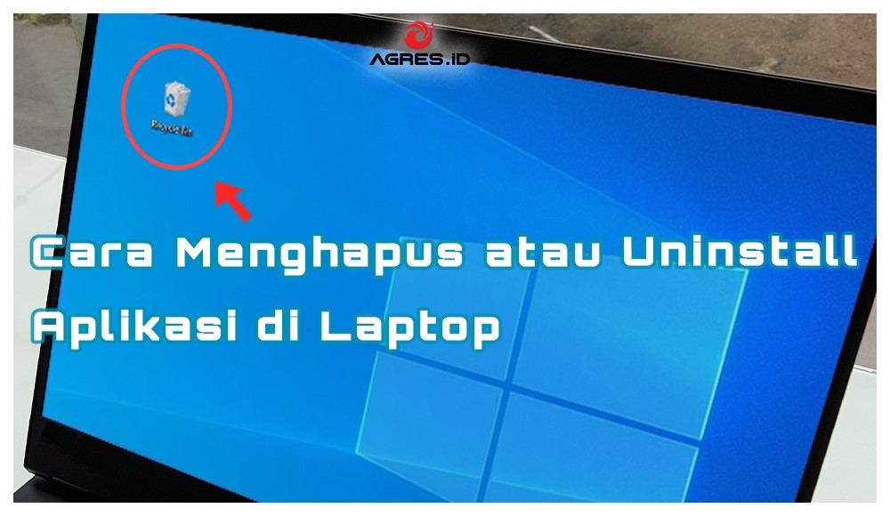 Cara Menghapus atau Uninstall Aplikasi di Laptop – AGRES.ID Blog Cara Menghapus atau Uninstall Aplikasi di Laptop – AGRES.ID Blog