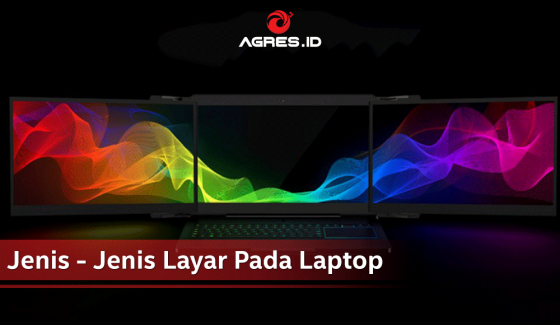 Jenis-Jenis Layar Pada Laptop - AGRES.ID Blog